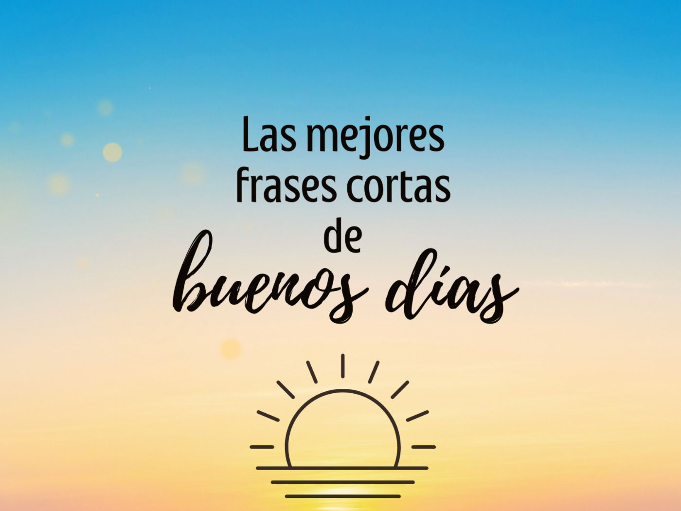10 frases de motivación cortas para empezar el día con energía positiva ... 10 frases de motivación cortas para empezar el día con energía positiva ...